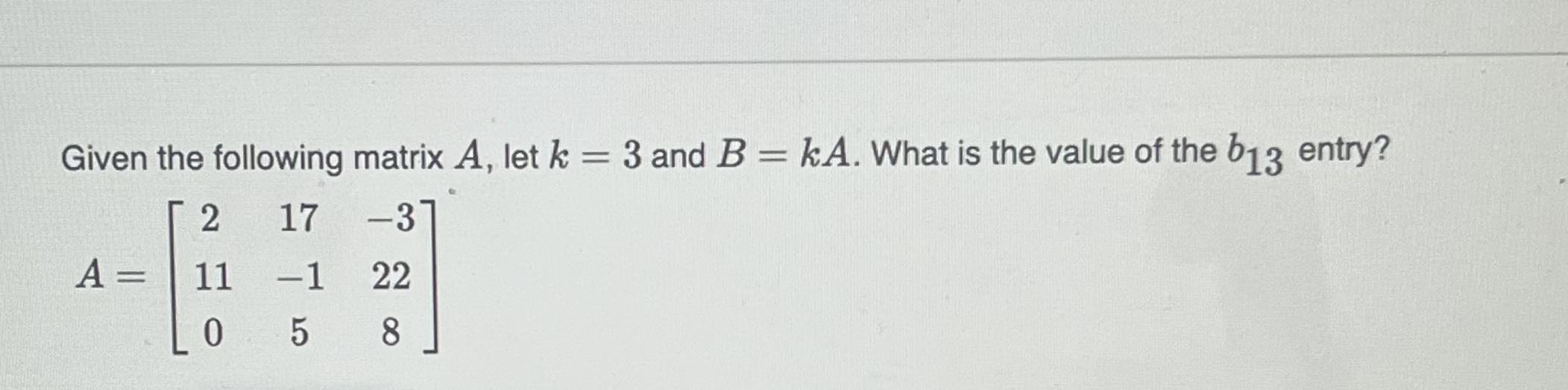 Solved Given the following matrix A, ﻿let k=3 ﻿and B=kA. | Chegg.com