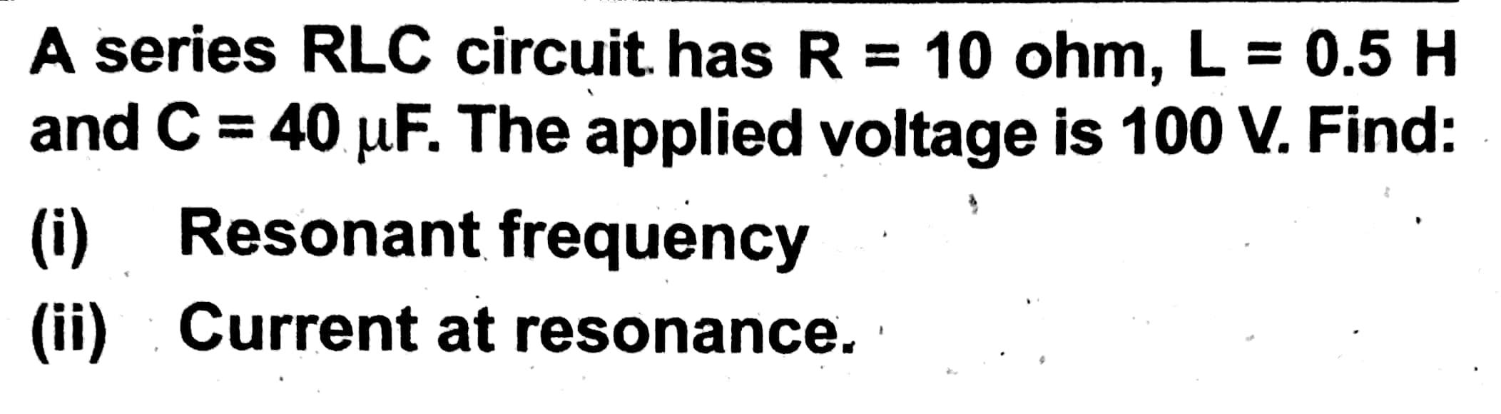 Solved A series RLC circuit. has R = 10 ohm, L = 0.5 H and C | Chegg.com