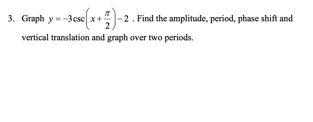 Solved 1 3. Graph y=-3csc x+ 2 . Find the amplitude, period, | Chegg.com