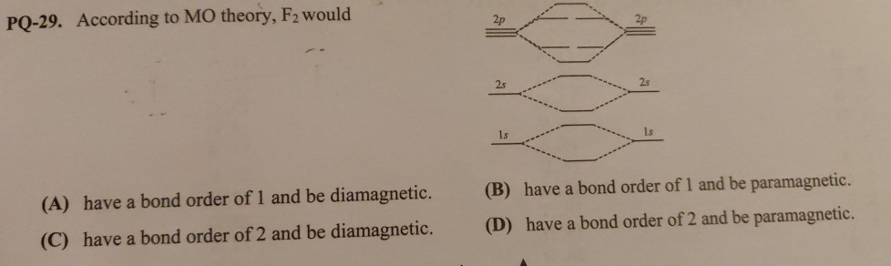 Solved PO-29. According to MO theory, F2 would (A) have a | Chegg.com