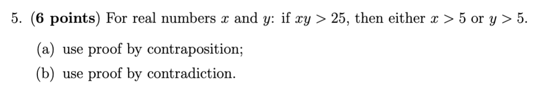 Solved 5. (6 points) For real numbers x and y : if xy>25, | Chegg.com