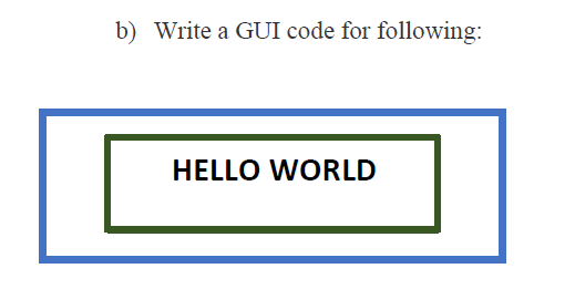 Solved ) b) Write a GUI code for following: HELLO WORLD | Chegg.com