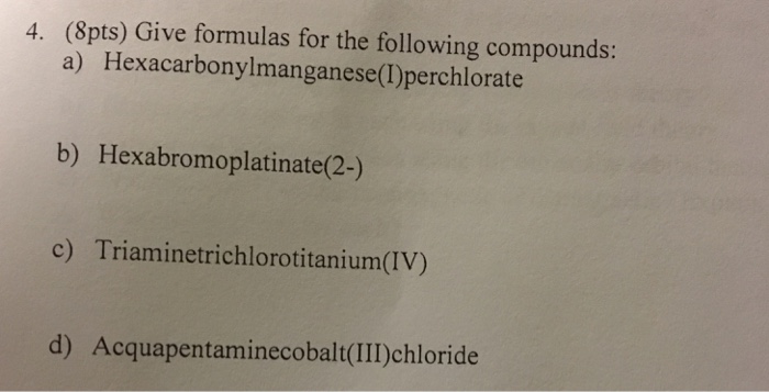 Solved 4. (8pts) Give formulas for the following compounds: | Chegg.com Solved 4. (8pts) Give formulas for the following compounds: | Chegg.com