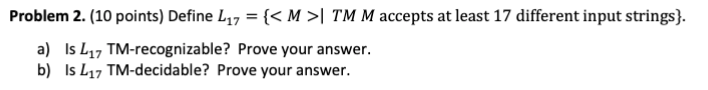 Problem 2. (10 points) Define L17 = {| TM M accepts | Chegg.com