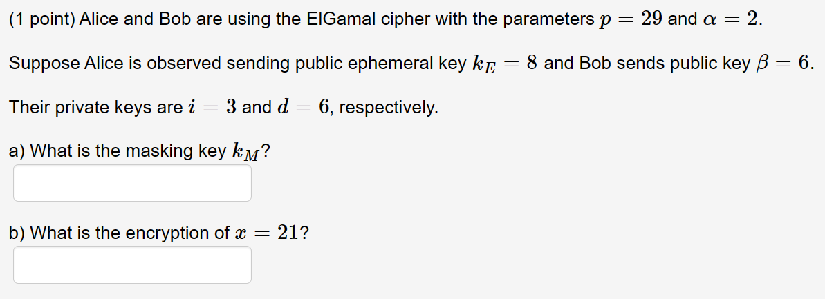 Solved (1 point) Alice and Bob are using the ElGamal cipher | Chegg.com