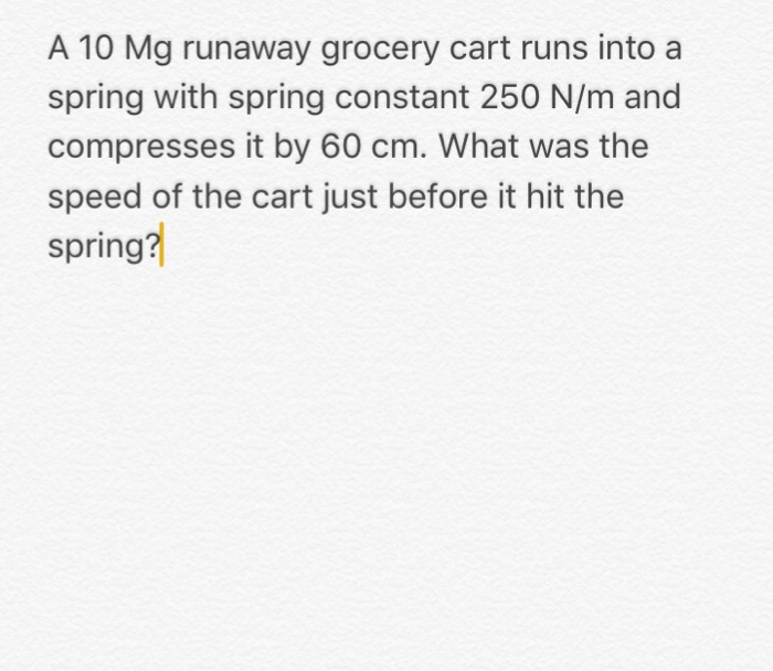 Solved A 10 Mg runaway grocery cart runs into a spring with | Chegg.com