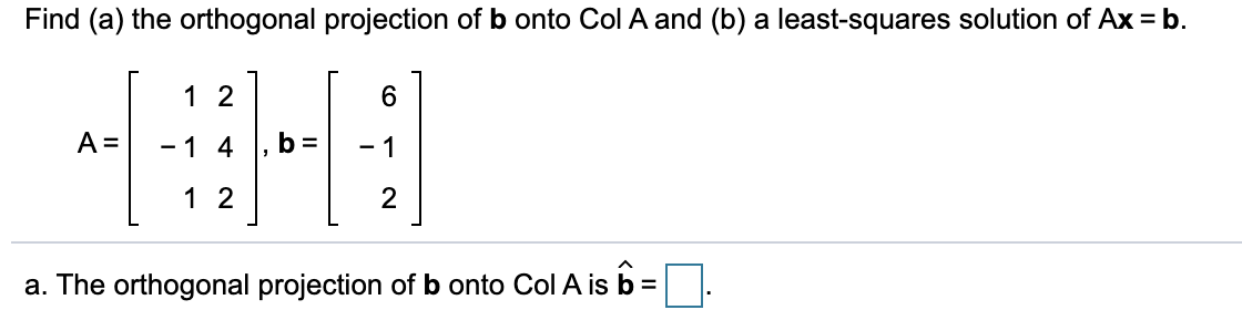 Solved Find (a) the orthogonal projection of b onto Col A | Chegg.com