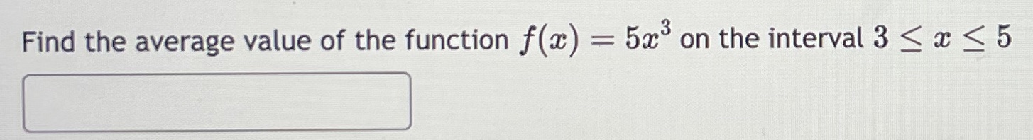Solved Find the average value of the function f(x)=5x3 on | Chegg.com