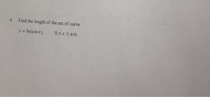 Solved 4. Find the length of the arc of curve y=ln(cos x), 0 | Chegg.com