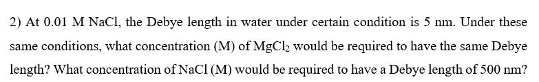 Solved 2) At 0.01 M NaCl, the Debye length in water under | Chegg.com