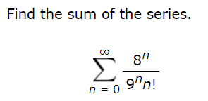 Solved Find the sum of the series. ∞ 8n 9nn! n = 0 | Chegg.com