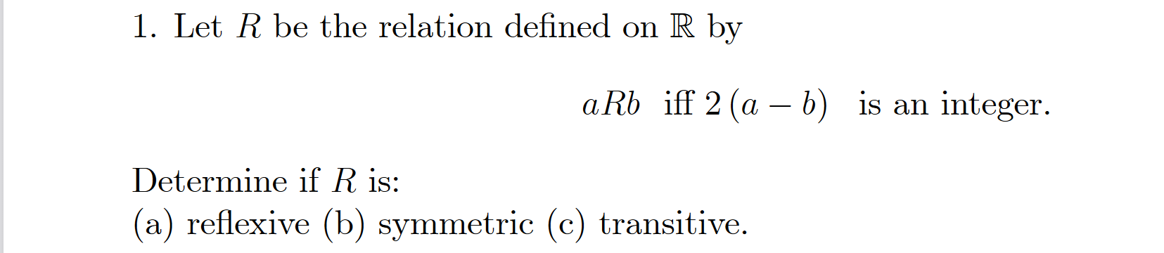 Solved 1. Let R be the relation defined on R by aRb iff | Chegg.com