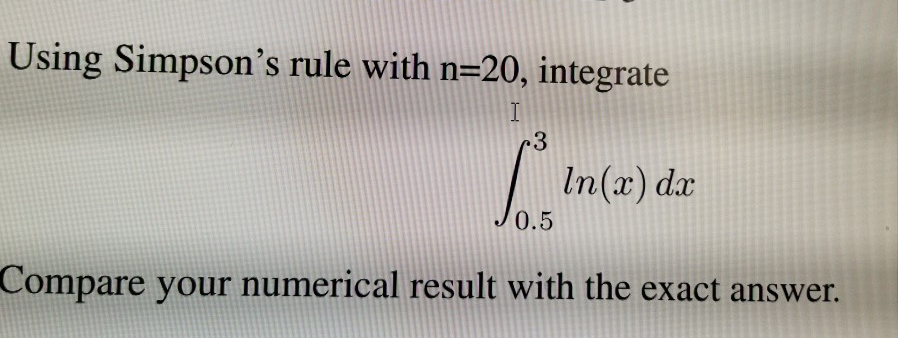 Solved Using Simpson's rule with n=20, integrate In(x) dx J | Chegg.com