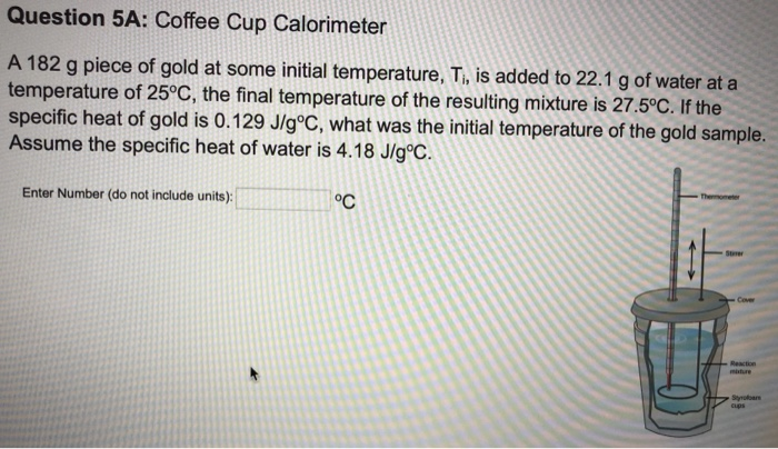 Solved Question 5A: Coffee Cup Calorimeter A 182 g piece of | Chegg.com