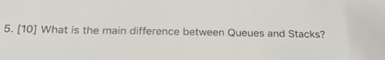 Solved 5. [10] What is the main difference between Queues | Chegg.com