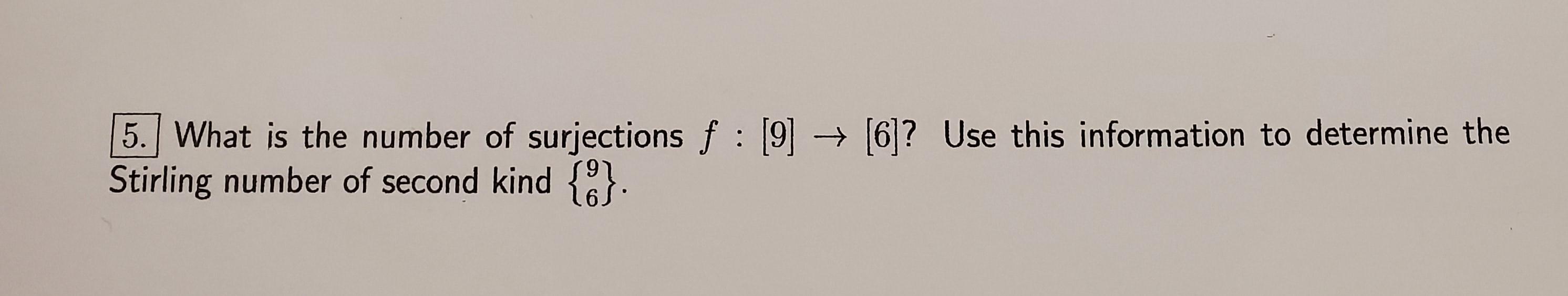 Solved 5. What is the number of surjections f : [9] → [6]? | Chegg.com