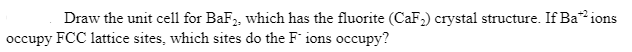 Solved Draw the unit cell for BaF2, which has the fluorite | Chegg.com
