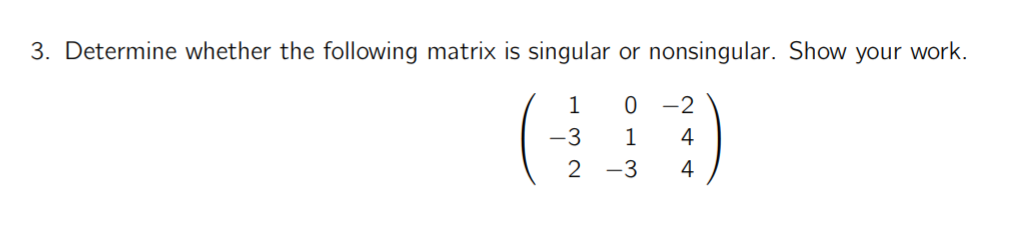 Solved 3. Determine whether the following matrix is singular | Chegg.com