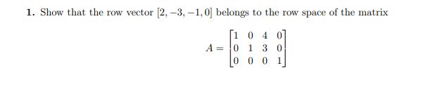 Solved 1. Show that the row vector (2, -3, -1,0 belongs to | Chegg.com