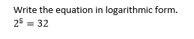 Solved Write the equation in logarithmic form. 25 = 32 | Chegg.com