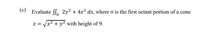 Solved (c) Evaluate So 2y2 + 4z2 ds, where o is the first | Chegg.com