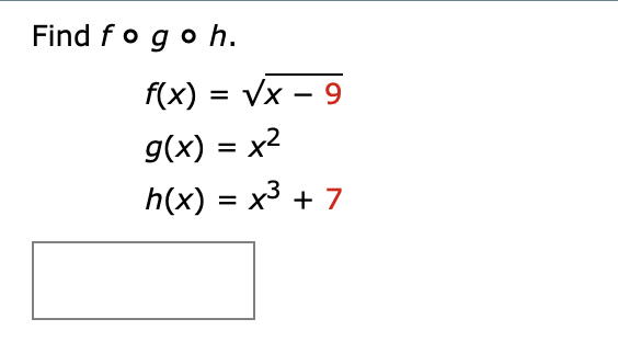 Solved Find f o g o h. f(x) = Vx-9 g(x) = x2 h(x) = x3 + 7 | Chegg.com