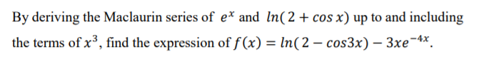Solved By deriving the Maclaurin series of ex and ln( 2 + | Chegg.com
