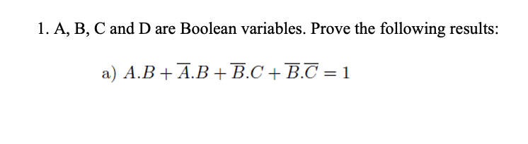 Solved 1. A, B, C and D are Boolean variables. Prove the | Chegg.com