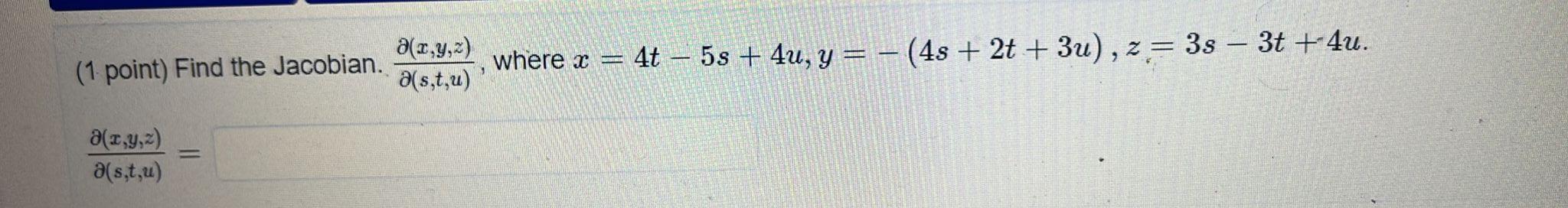 Solved (1 point) Find the Jacobian. ∂(s,t,u)∂(x,y,z), where | Chegg.com