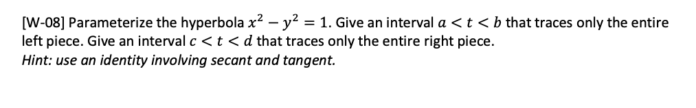 Solved [W-08] Parameterize the hyperbola x2 - y2 : = 1. Give | Chegg.com