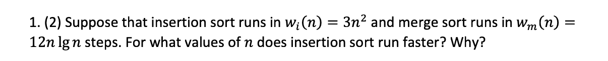 Solved 1. (2) Suppose that insertion sort runs in wi(n)=3n2 | Chegg.com