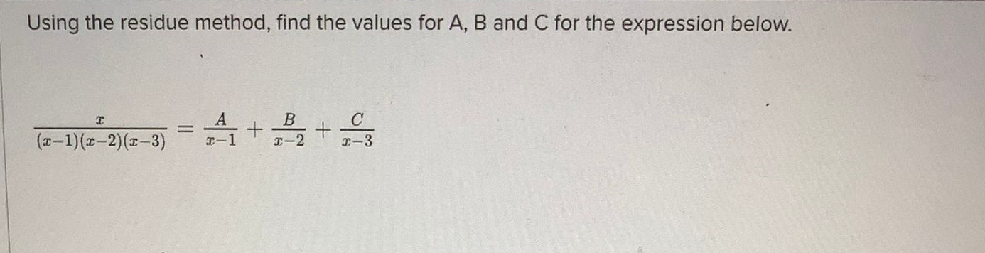 Solved Using the residue method, find the values for A,B and | Chegg.com