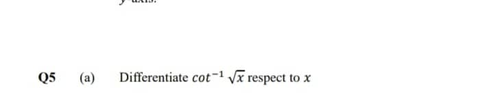 Solved Q5 (a) Differentiate cot-1 Væ respect to x | Chegg.com