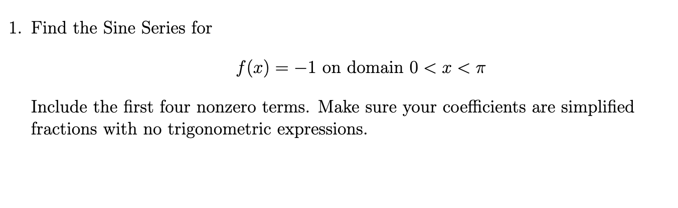 Solved 1. Find the Sine Series for f(x) = -1 on domain 0
