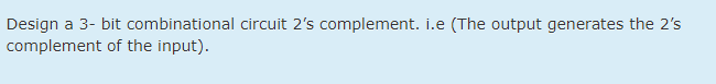 Solved Design a 3- bit combinational circuit 2's complement. | Chegg.com