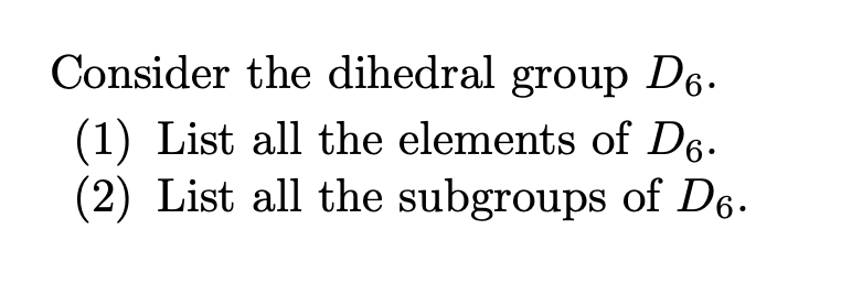 Solved Consider the dihedral group D6. (1) List all the | Chegg.com