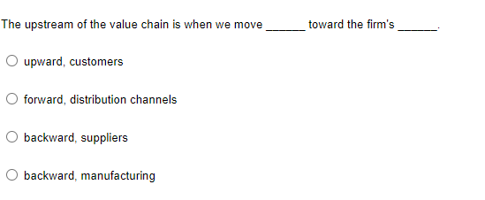 Solved The upstream of the value chain is when we move | Chegg.com