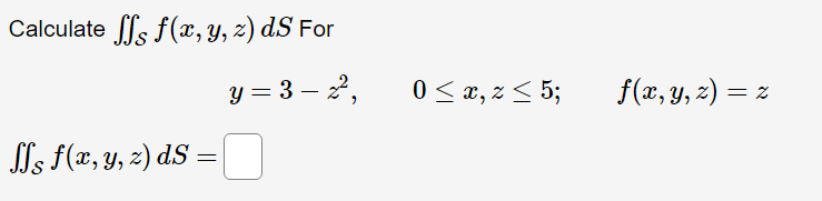 Solved Calculate ∬Sf(x,y,z)dS For y=3−z2,0≤x,z≤5;f(x,y,z)=z | Chegg.com