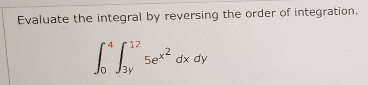 Solved Evaluate the integral by reversing the order of | Chegg.com