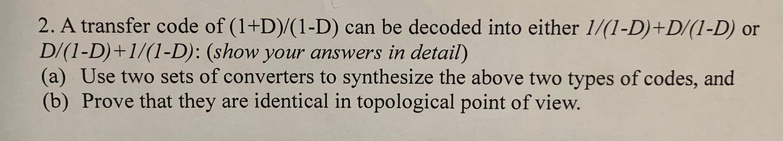 Solved 2. A transfer code of (1+D)/(1−D) can be decoded into | Chegg.com