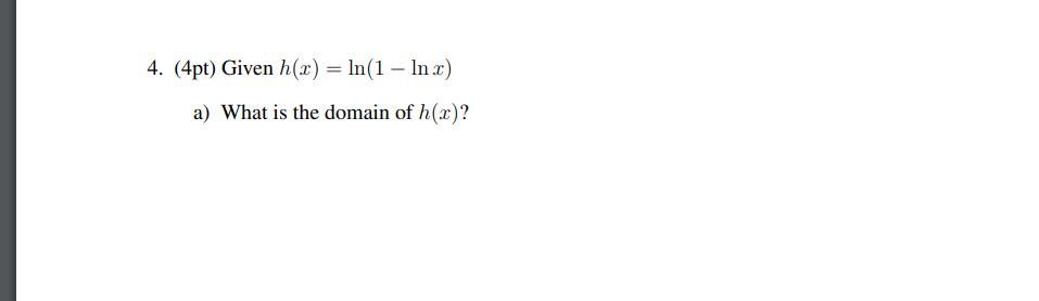 Solved 4. (4pt) Given h(x)=ln(1−lnx) a) What is the domain | Chegg.com