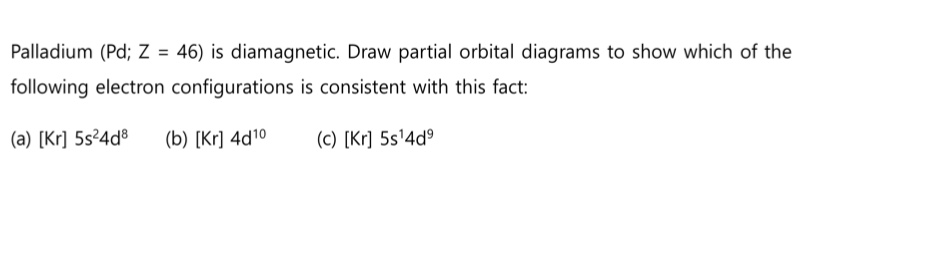 Solved Palladium (Pd; Z = 46) is diamagnetic. Draw partial | Chegg.com