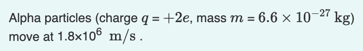 Solved Alpha particles (charge q = +2e, mass m = 6.6 x 10-27 | Chegg.com