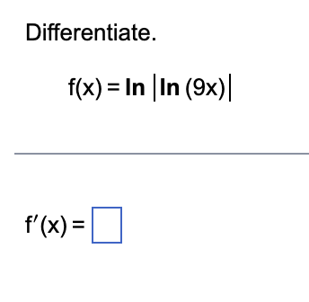 Solved Differentiate. f(x)=ln∣ln(9x)∣ f′(x)= | Chegg.com