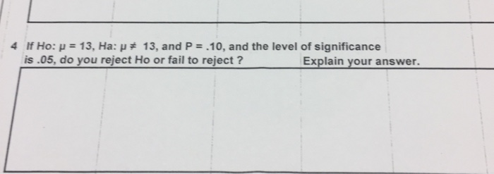 Solved 4 If Ho: μ = 13, Ha: μ # 13, and P is.05, do you | Chegg.com