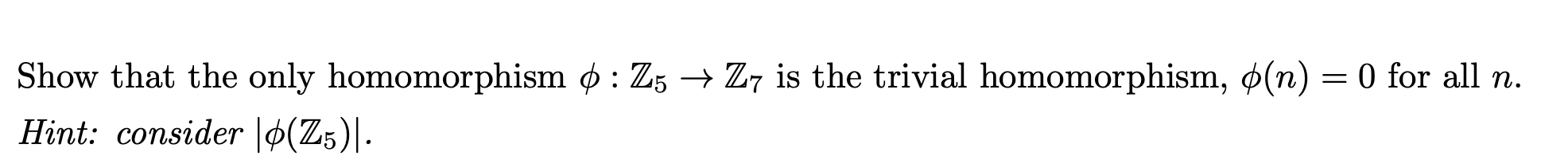 Solved = Show that the only homomorphism 0 : Z5 + Z7 is the | Chegg.com