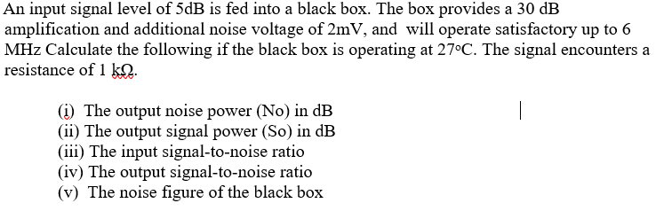 Solved An input signal level of 5dB is fed into a black box. | Chegg.com