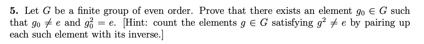 Solved 5. Let G be a finite group of even order. Prove that | Chegg.com