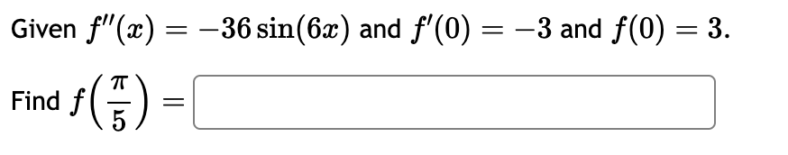 Solved Given f''(x)=-36sin(6x) ﻿and f'(0)=-3 ﻿and f(0)=3Find | Chegg.com