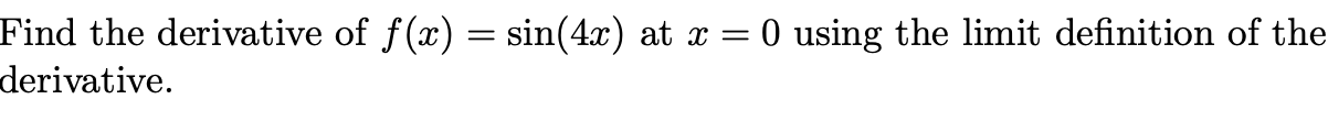 Solved Find the derivative of f(x)=sin(4x) at x=0 using the | Chegg.com